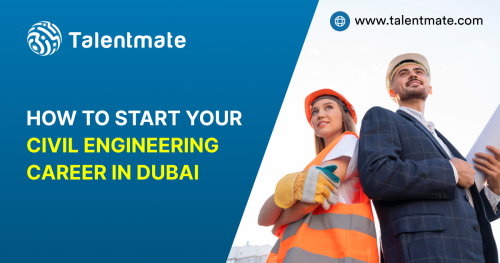 How to Start Your Civil Engineering Career in Dubai